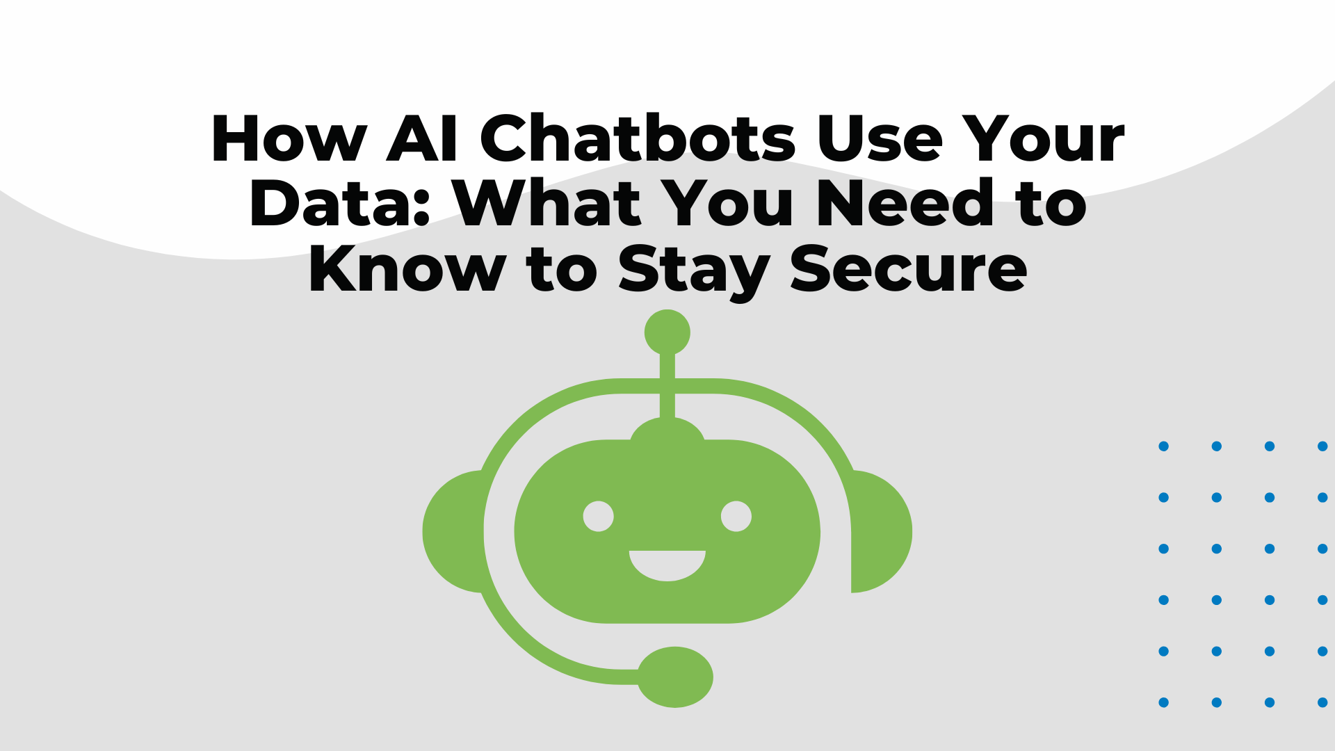 How AI Chatbots Use Your Data: What You Need to Know to Stay Secure